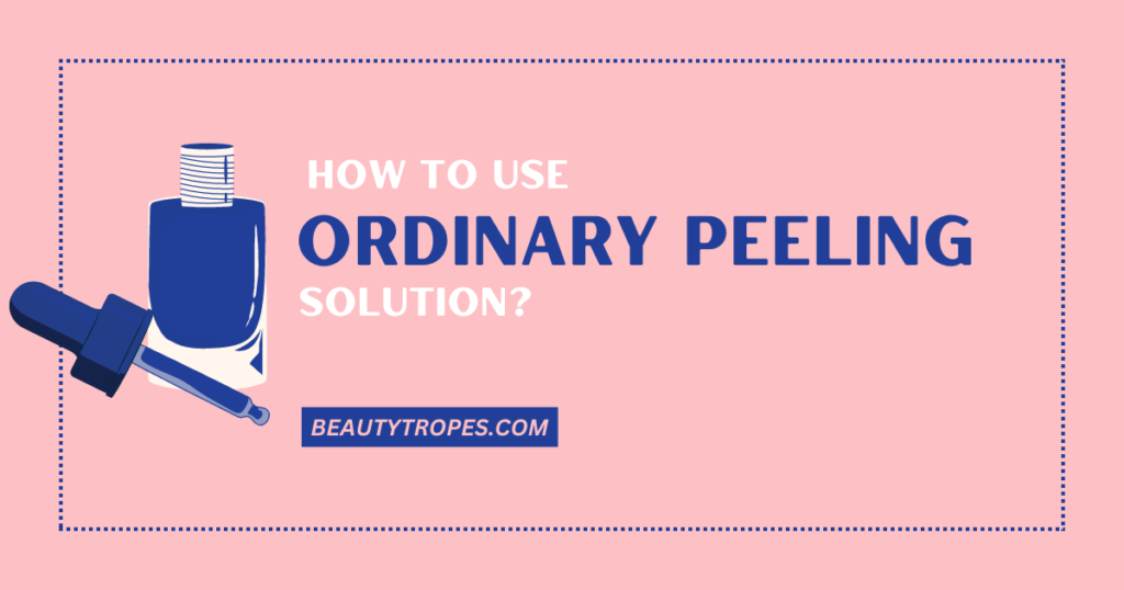 Get Glowing Skin: How to Use Ordinary Peeling Solution in 2023
